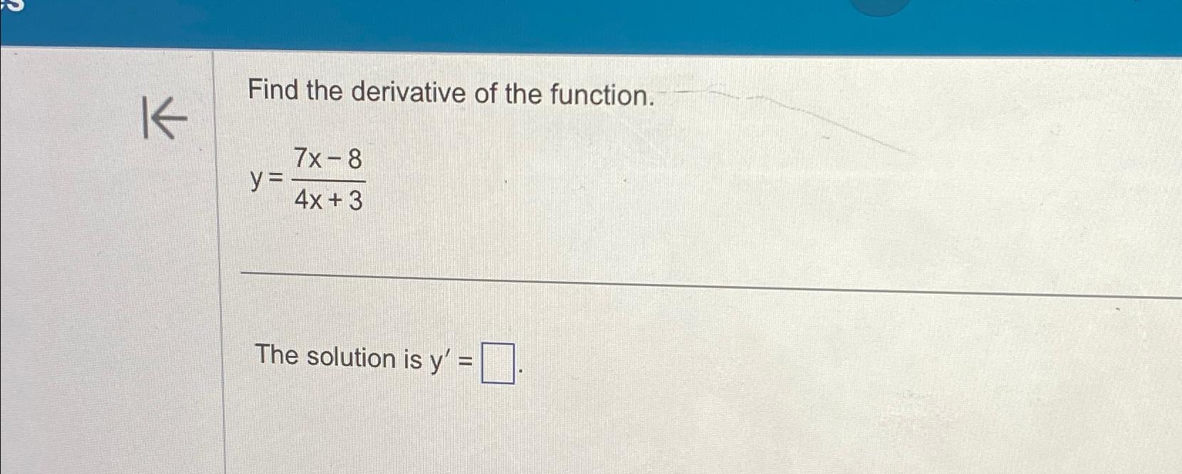 Solved Find the derivative of the function.y=7x-84x+3The | Chegg.com Solved Find the derivative of the function.y=7x-84x+3The | Chegg.com