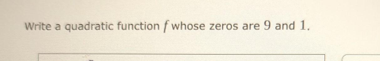 Solved Write a quadratic function f ﻿whose zeros are 9 ﻿and | Chegg.com