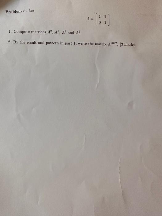 Solved Problem 3. Let A=[1011] 1. Compute matrices A2,A3,A4 | Chegg.com