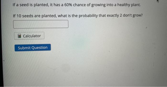 Solved If a seed is planted, it has a 60% chance of growing | Chegg.com