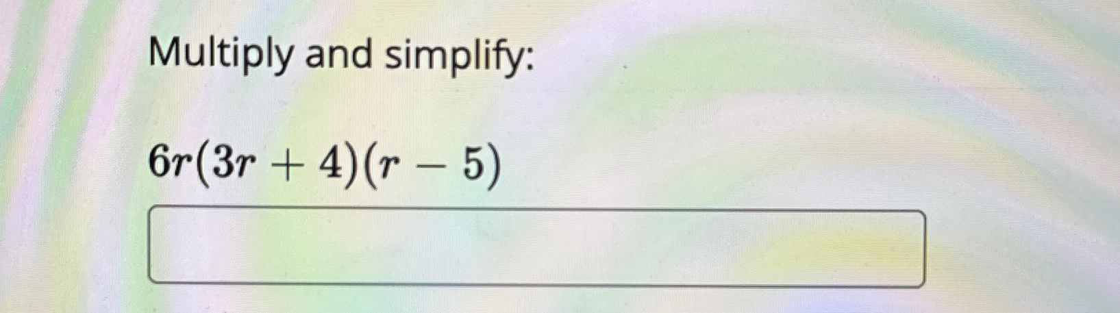 Solved Multiply and simplify:6r(3r+4)(r-5) | Chegg.com