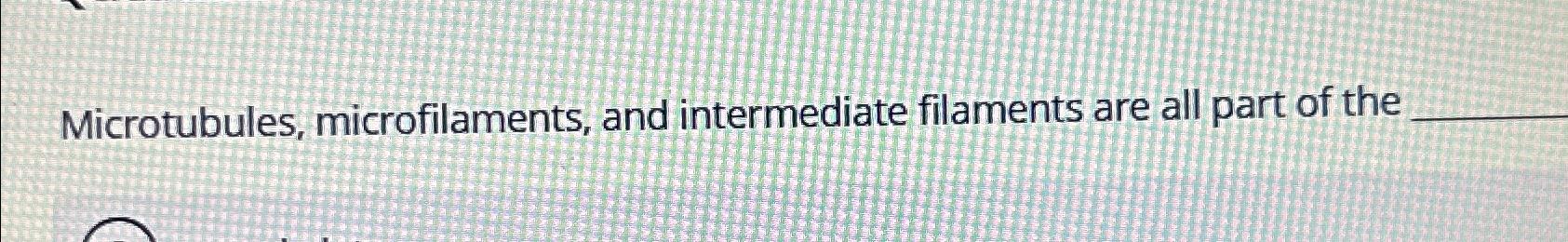 Solved Microtubules, microfilaments, and intermediate | Chegg.com