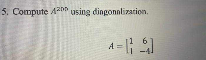 Solved 5. Compute A200 using diagonalization. 6 A = [1 ] | Chegg.com