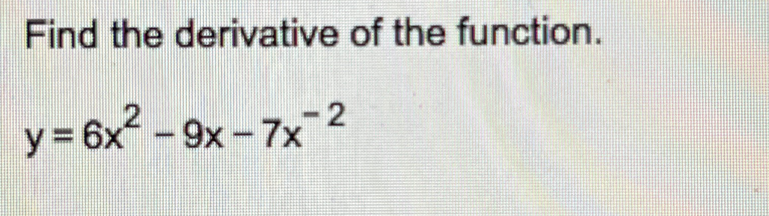 Solved Find the derivative of the function.y=6x2-9x-7x-2 | Chegg.com