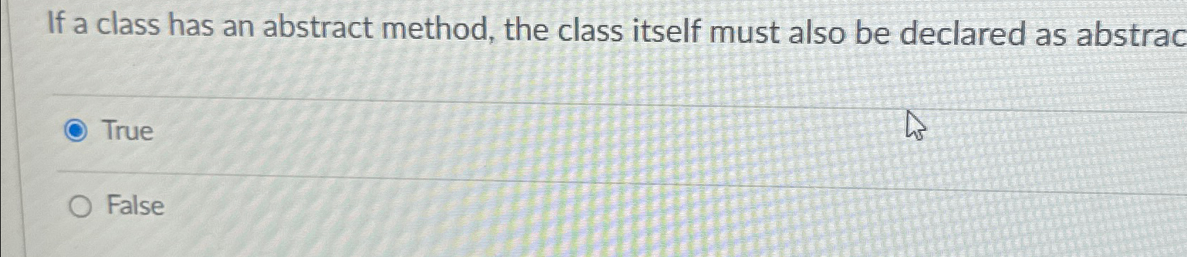 Solved If a class has an abstract method, the class itself | Chegg.com