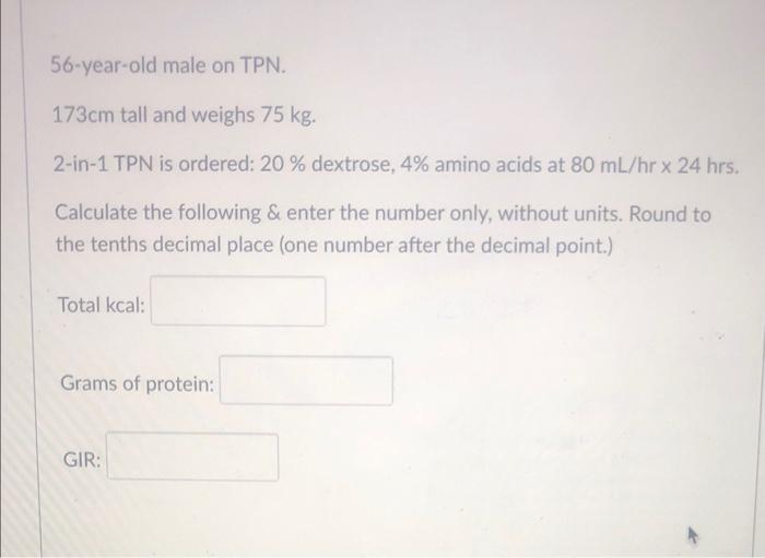 Solved 56-year-old male on TPN. 173 cm tall and weighs 75 | Chegg.com