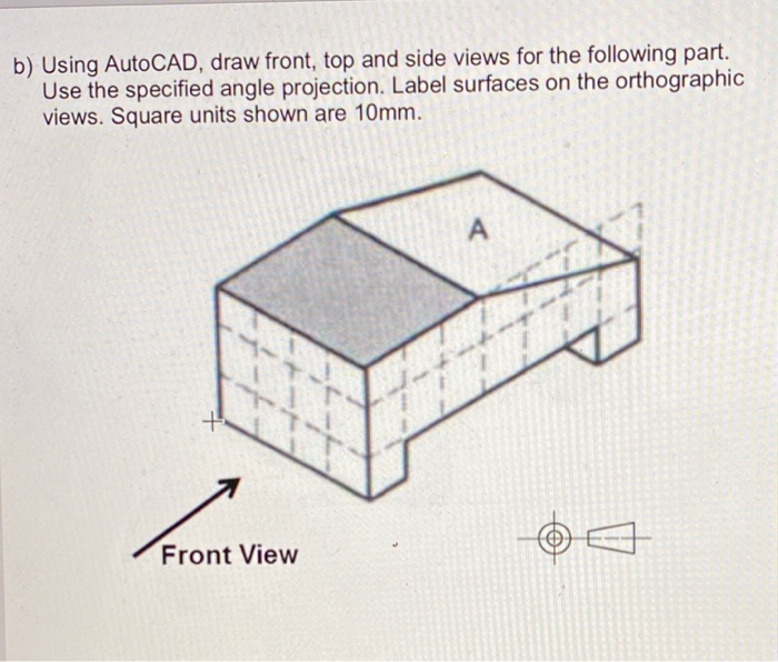 Solved a) Using AutoCAD, draw front, top and side views for | Chegg.com