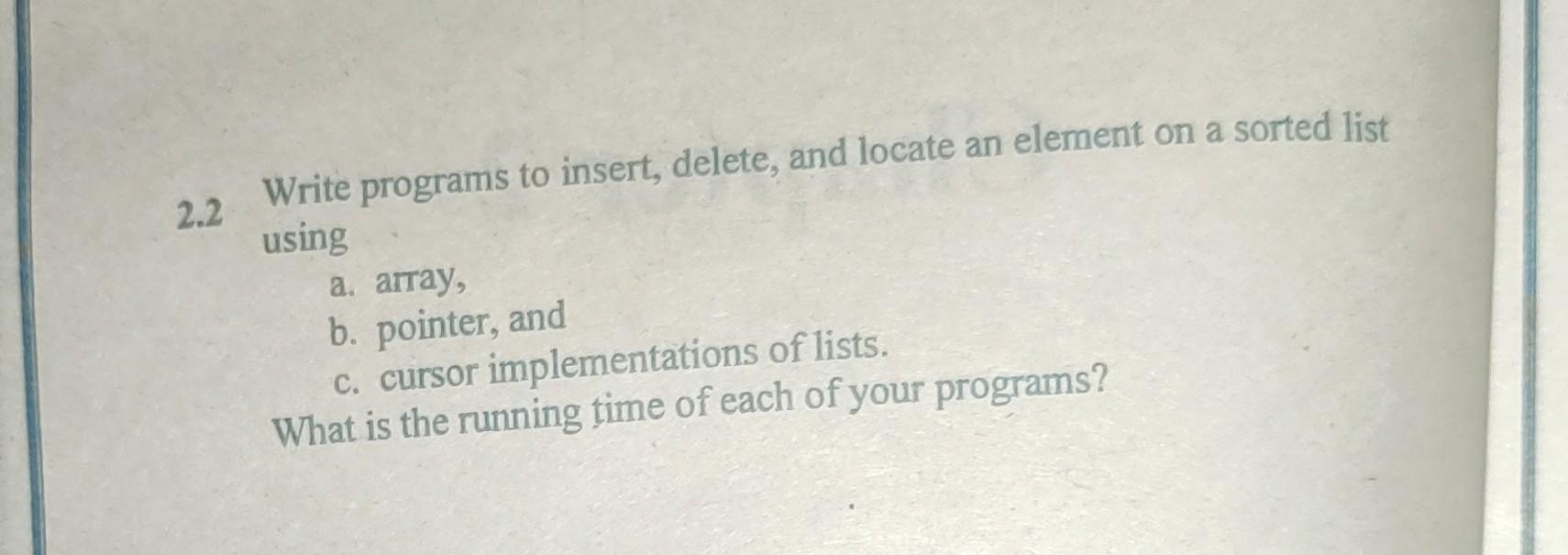 Solved 2.2 Write programs to insert, delete, and locate an | Chegg.com