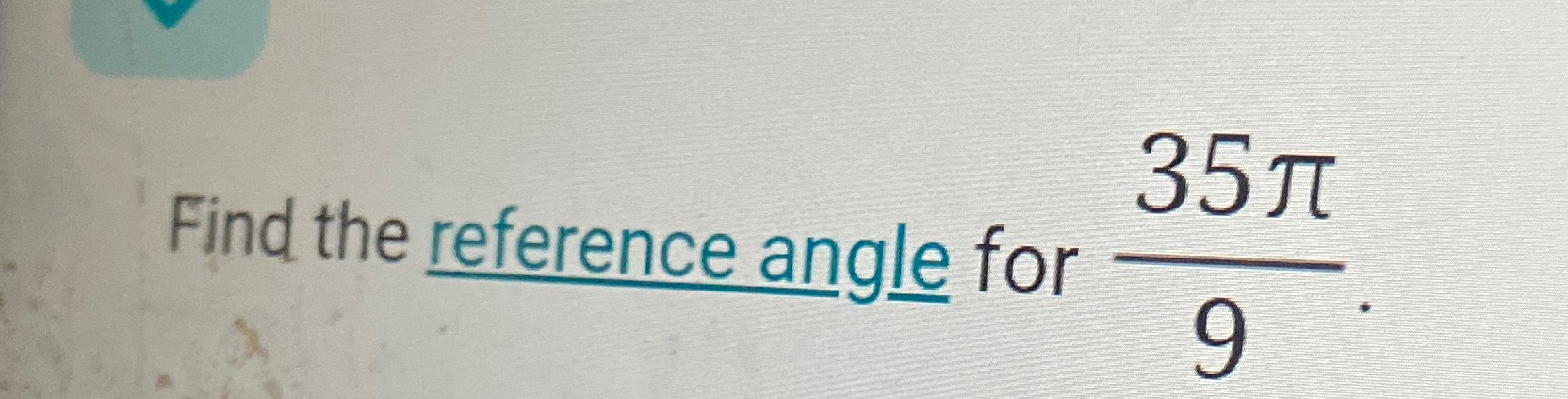 Solved Find the reference angle for 35π9. | Chegg.com