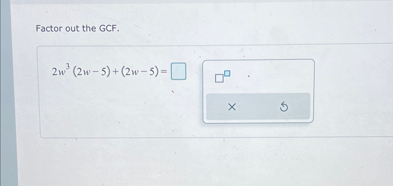 Solved Factor out the GCF.2w3(2w-5)+(2w-5)= | Chegg.com
