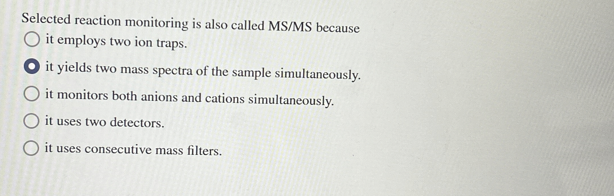 Solved Selected reaction monitoring is also called MS/MS | Chegg.com