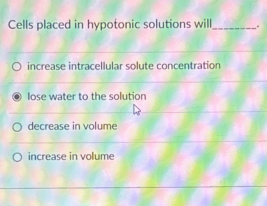 Solved Cells placed in hypotonic solutions willincrease | Chegg.com
