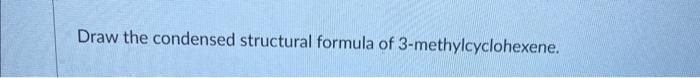 Solved Draw the condensed structural formula of | Chegg.com
