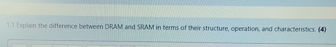 Solved 1.1 ﻿Explain the difference between DRAM and SRAM in | Chegg.com