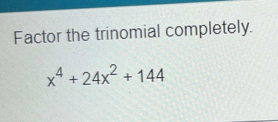 Solved Factor the trinomial completely.x4+24x2+144 | Chegg.com