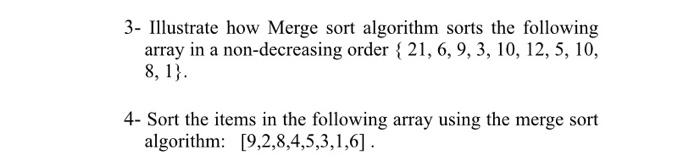 Solved 3- Illustrate how Merge sort algorithm sorts the | Chegg.com