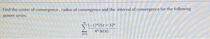 Solved Find the center of convergence, radius of convergence | Chegg.com