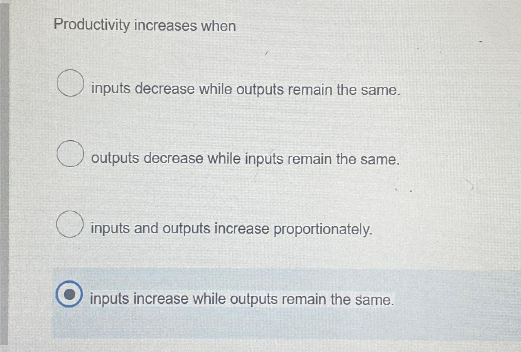 Solved Productivity increases wheninputs decrease while | Chegg.com