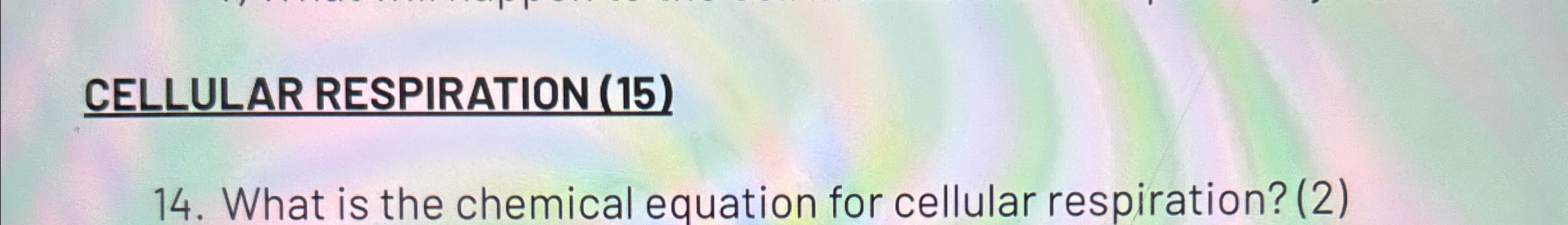 Solved CELLULAR RESPIRATION (15)14. ﻿What is the chemical | Chegg.com