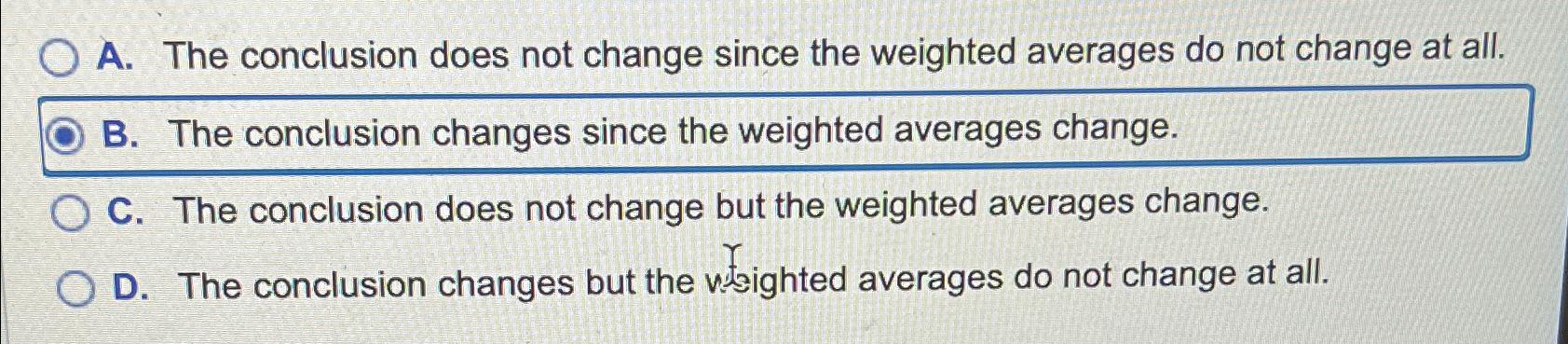 A. The conclusion does not change since the weighted | Chegg.com