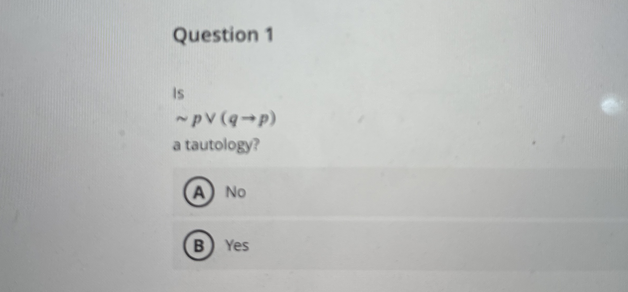 Solved Question 1Is∼pvv(q→p)a tautology?NoYes | Chegg.com