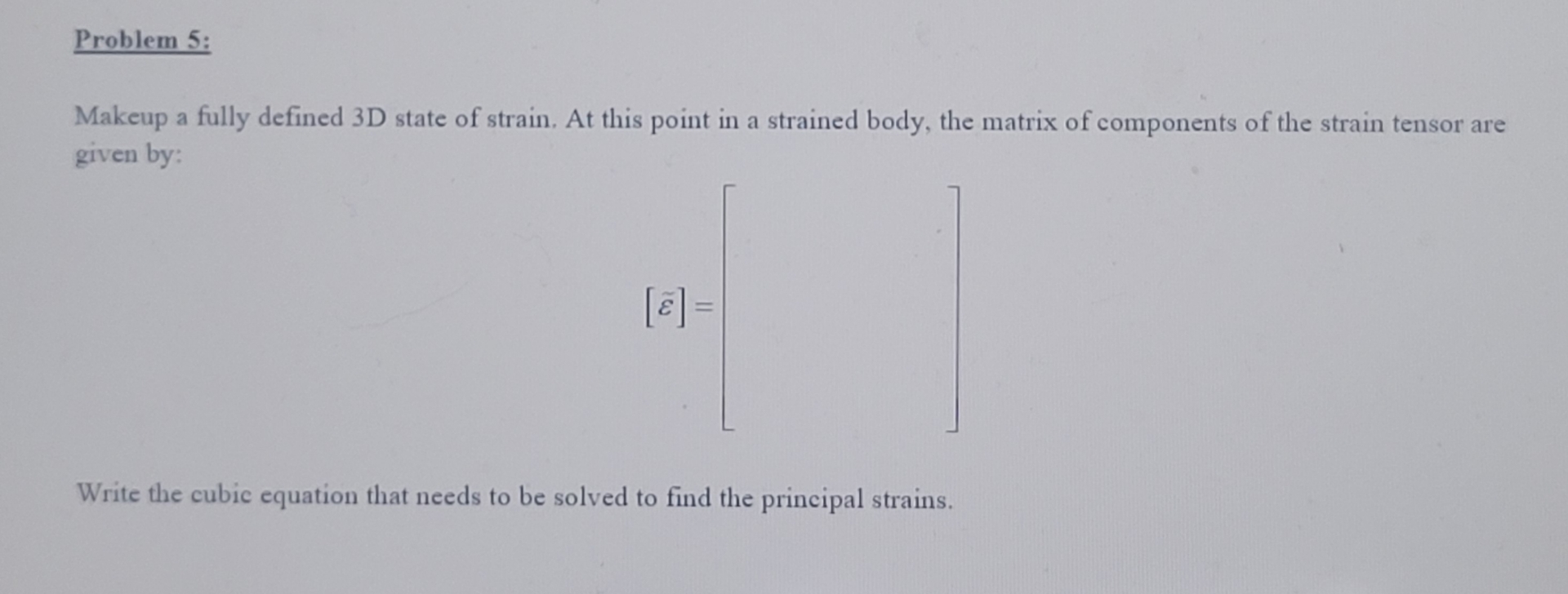 Solved Problem 5:Makeup a fully defined 3D state of strain. | Chegg.com