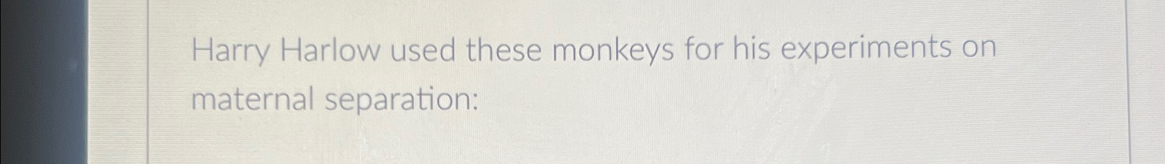 Solved Harry Harlow used these monkeys for his experiments | Chegg.com