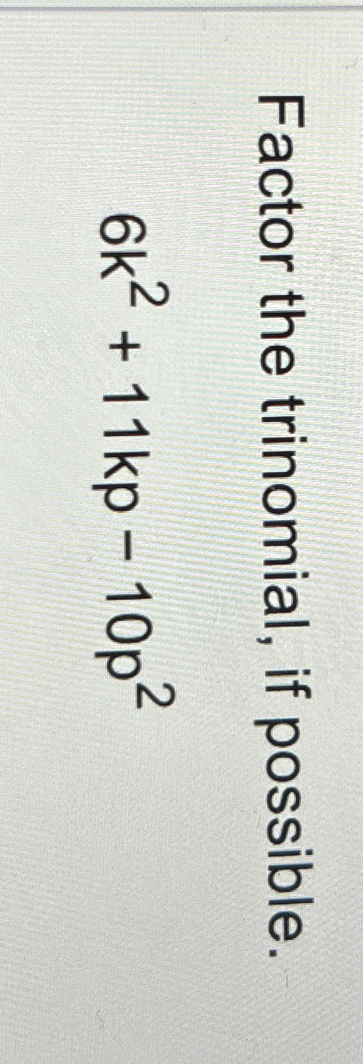 Solved Factor the trinomial, if possible.6k2+11kp-10p2 | Chegg.com
