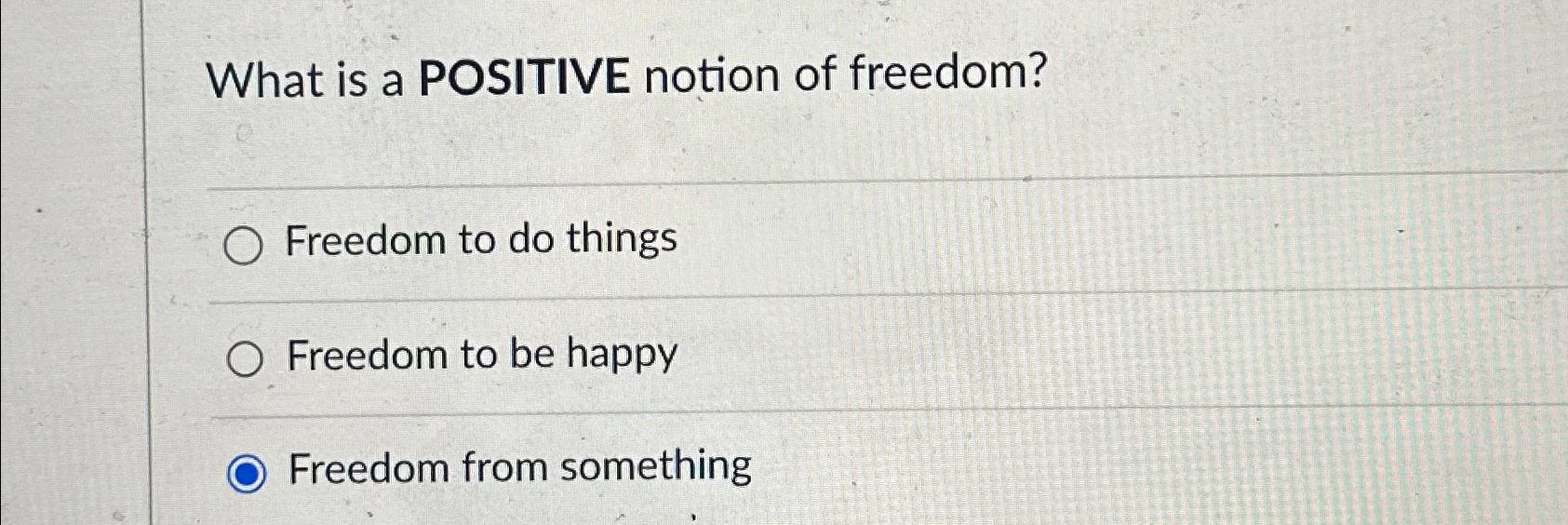 Solved What is a POSITIVE notion of freedom?Freedom to do | Chegg.com