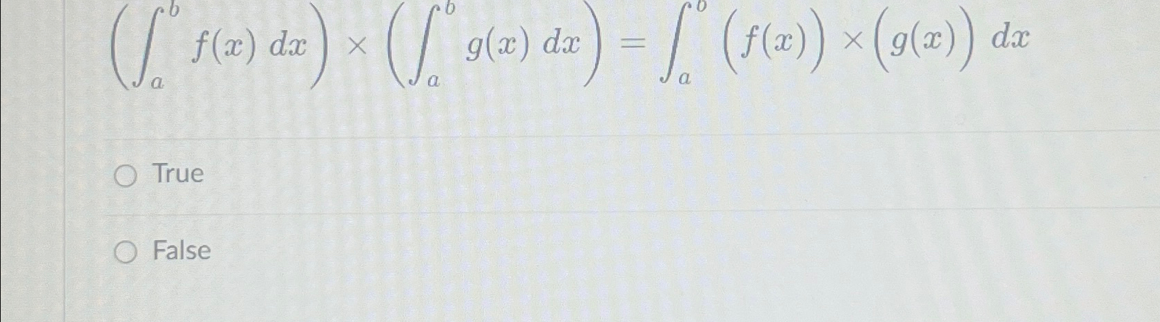 Solved (∫abf(x)dx)×(∫abg(x)dx)=∫ab(f(x))×(g(x))dxTrueFalse | Chegg.com