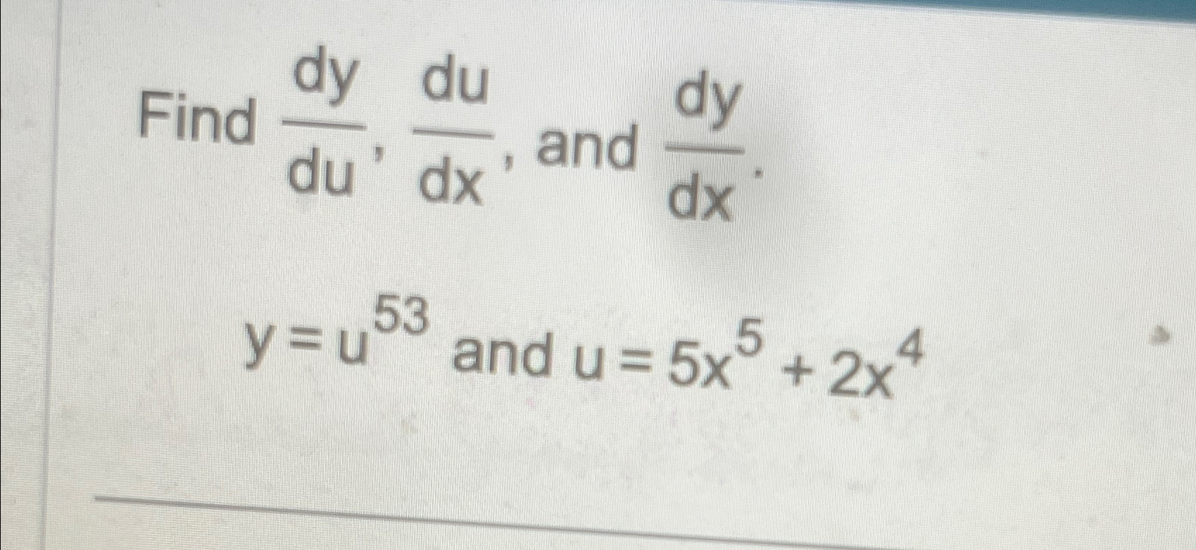 Solved Find dydu,dudx, ﻿and dydxy=u53 ﻿and u=5x5+2x4 | Chegg.com