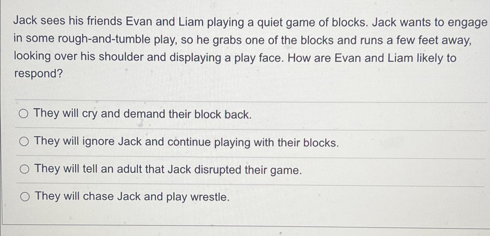Solved Jack sees his friends Evan and Liam playing a quiet | Chegg.com