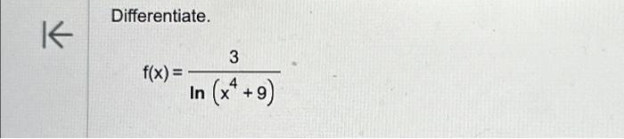 Solved Differentiate. f(x)=ln(x4+9)3 | Chegg.com