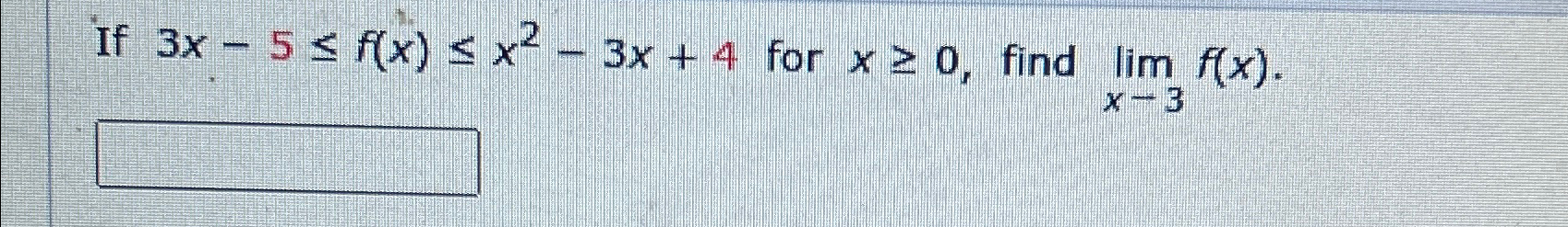 Solved If 3x-5≤f(x)≤x2-3x+4 ﻿for x≥0, ﻿find limx→3f(x) | Chegg.com
