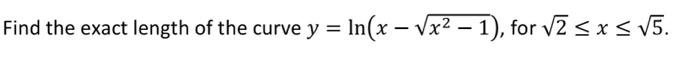 Solved Find the exact length of the curve y=ln(x−x2−1), for | Chegg.com