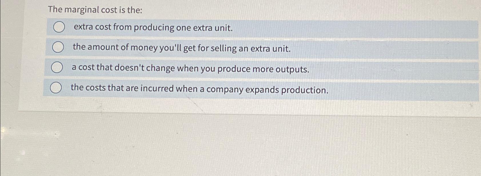 Solved The marginal cost is the:extra cost from producing | Chegg.com