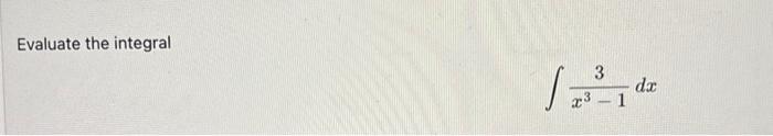 Solved Evaluate the integral ∫x3−13dxEvaluate the integral. | Chegg.com