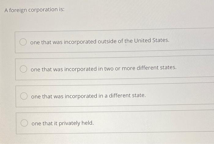 Solved A foreign corporation is: one that was incorporated | Chegg.com