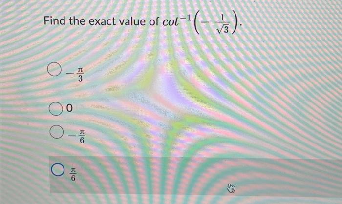 Solved Find the exact value of cot−1(−31). −3π 0 −6π 6π | Chegg.com