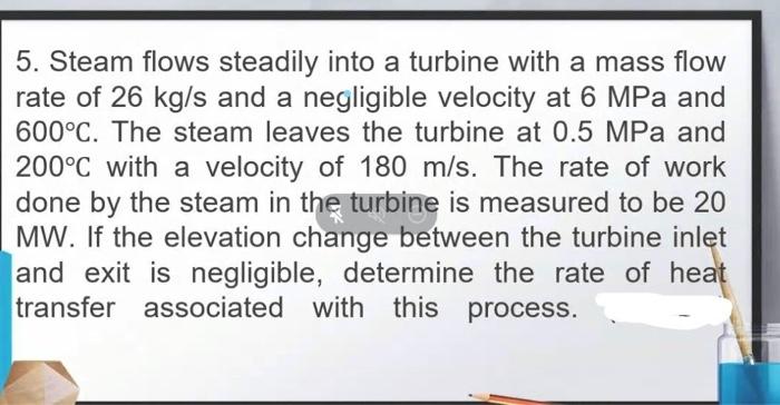 Solved 5. Steam flows steadily into a turbine with a mass | Chegg.com
