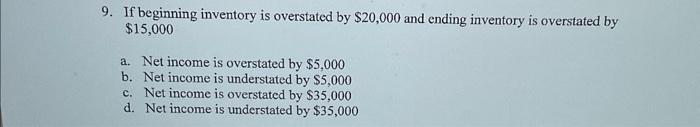 Solved 9. If beginning inventory is overstated by $20,000 | Chegg.com