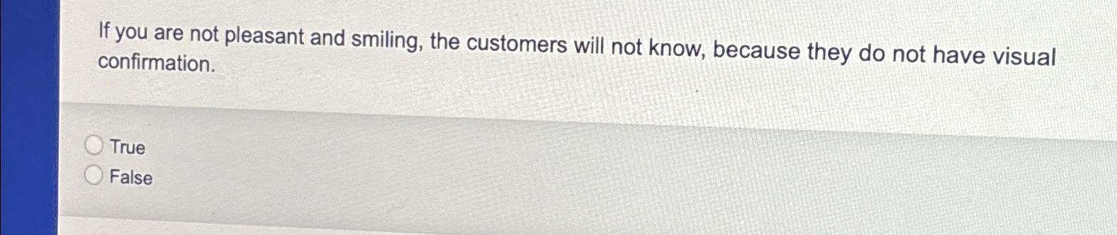 Solved If you are not pleasant and smiling, the customers | Chegg.com