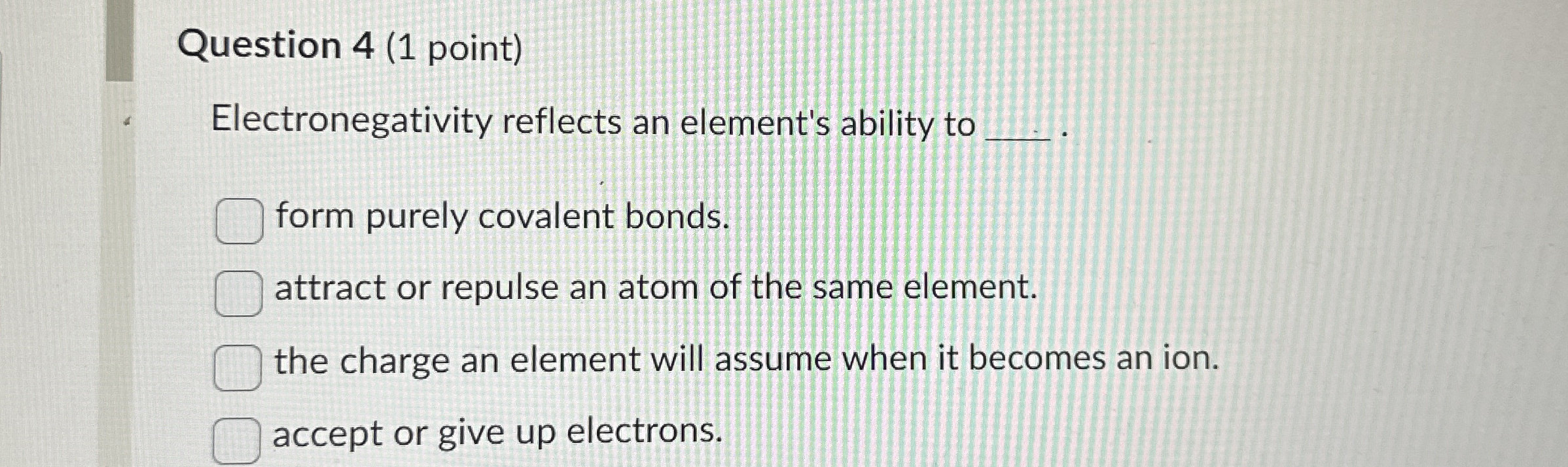 Solved Question 4 (1 ﻿point)Electronegativity reflects an | Chegg.com