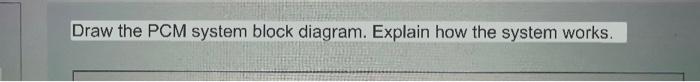 Solved Draw the PCM system block diagram. Explain how the | Chegg.com