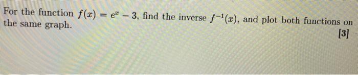 Solved For the function f(x)=ex−3, find the inverse f−1(x), | Chegg.com