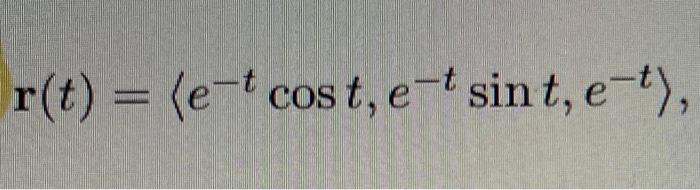 Solved r(t)= e−tcost,e−tsint,e−t | Chegg.com
