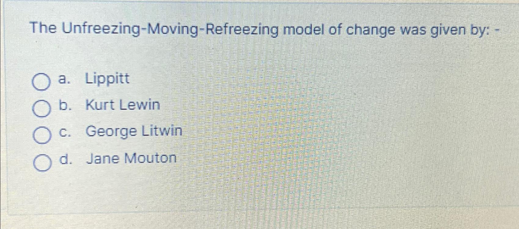 Solved The Unfreezing-Moving-Refreezing model of change was | Chegg.com