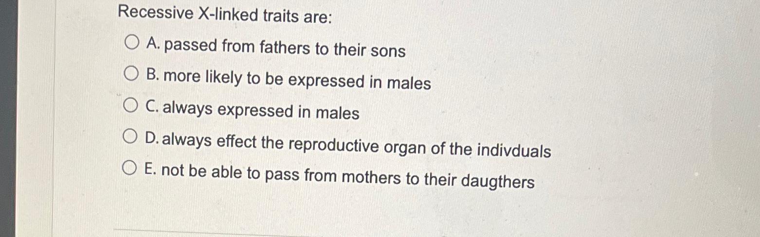 Solved Recessive X-linked traits are:A. ﻿passed from fathers | Chegg.com