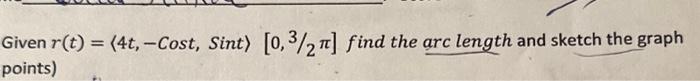 Solved Given r(t) = (4t, -Cost, Sint) [0,3/2] find the arc | Chegg.com