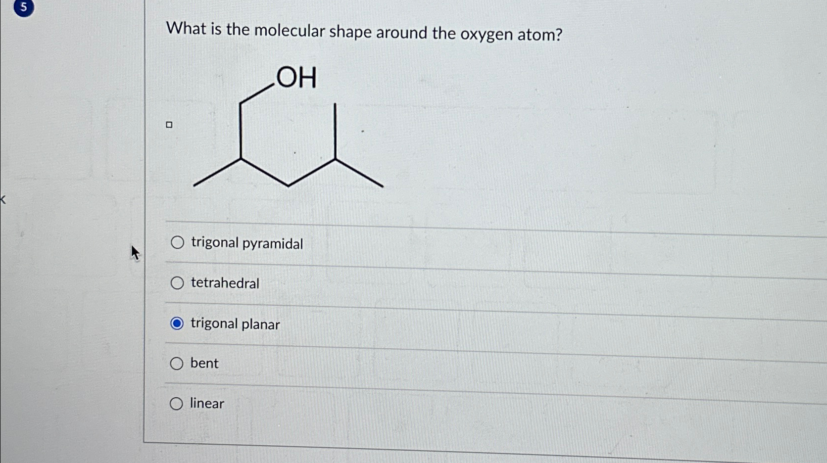Solved 5What is the molecular shape around the oxygen | Chegg.com